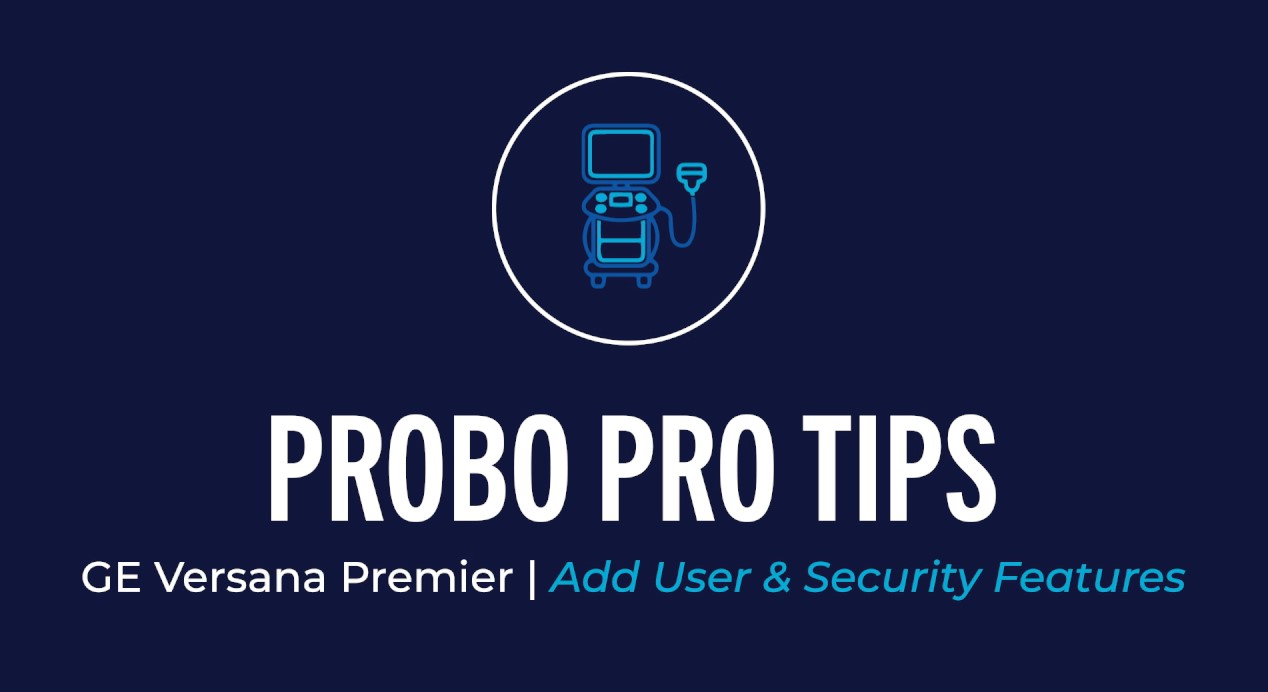 Probo Pro-Tips: User & Security Features on the GE HealthCare Versana ...